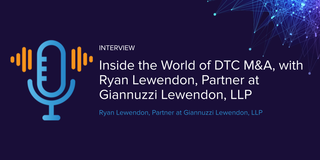 Inside the World of DTC M&A, with Ryan Lewendon, Partner at Giannuzzi ...