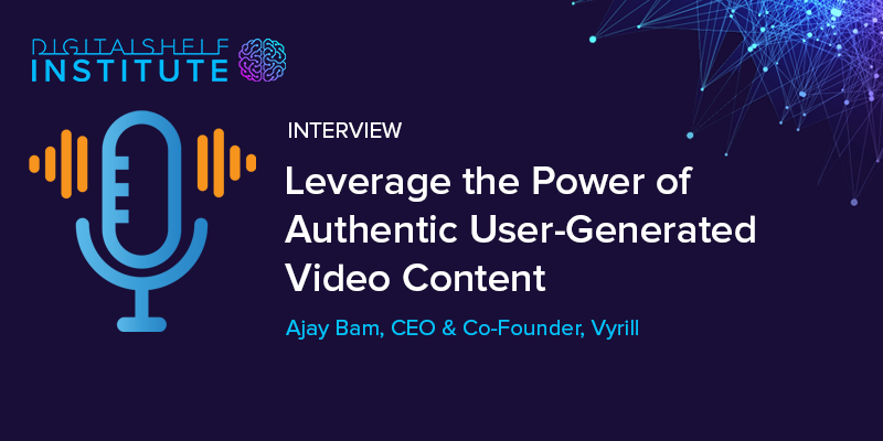 Interview: Power of Authentic User-Generated Video Content, Ajay Bam, Vyrill