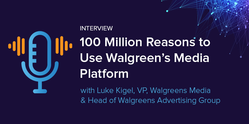 100 Million Reasons to Use Walgreen’s Media Platform, with Luke Kigel ...